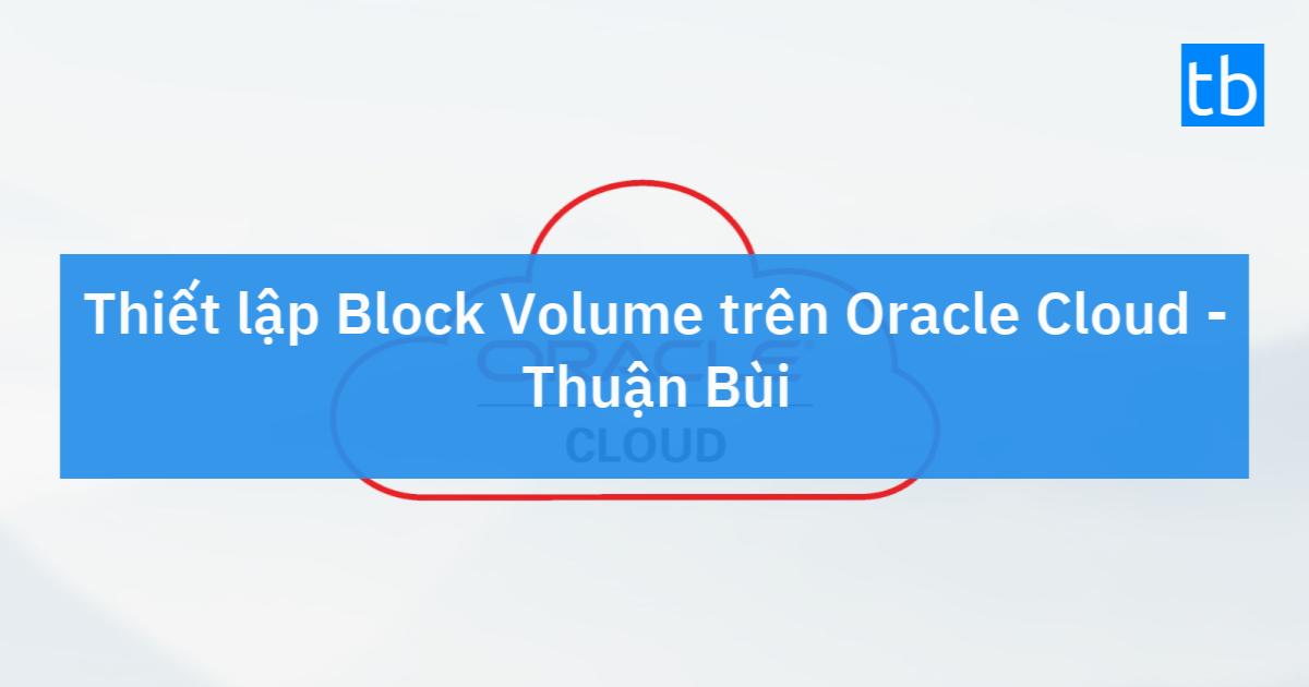 Thiết lập Block Volume trên Oracle Cloud | Thuận Bùi Blog
