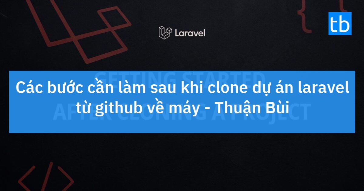 Các bước cần làm sau khi clone dự án laravel từ github về máy | Thuận Bùi Blog