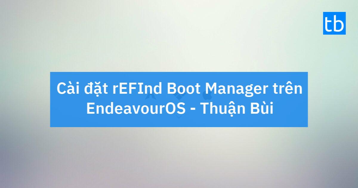 Cài đặt rEFInd Boot Manager trên EndeavourOS | Thuận Bùi Blog