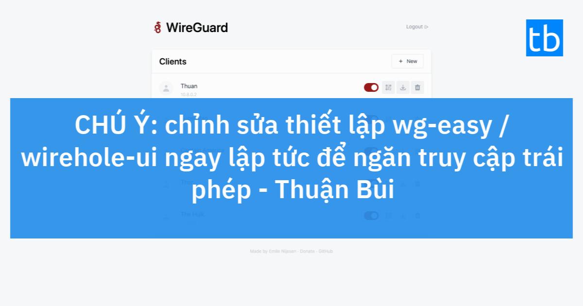 CHÚ Ý: chỉnh sửa thiết lập wg-easy / wirehole-ui ngay lập tức để ngăn truy cập trái phép | Thuận ...