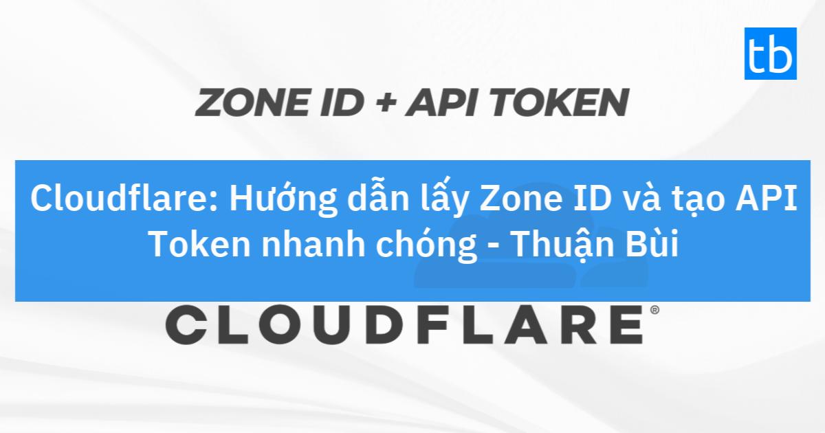 Cloudflare: Hướng dẫn lấy Zone ID và tạo API Token nhanh chóng | Thuận Bùi Blog