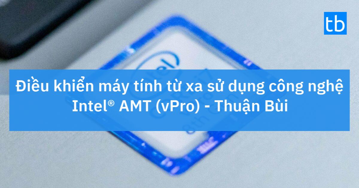 Điều khiển máy tính từ xa sử dụng công nghệ Intel® AMT (vPro) | Thuận Bùi Blog