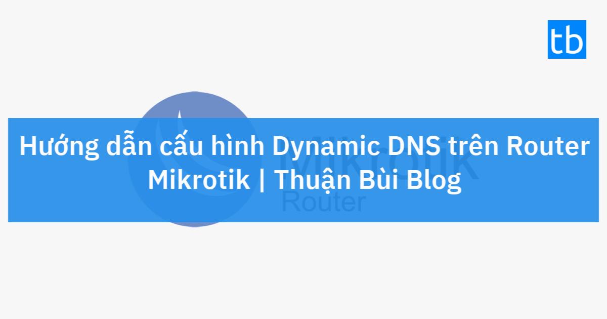 Hướng dẫn cấu hình Dynamic DNS trên Router Mikrotik | Thuận Bùi Blog