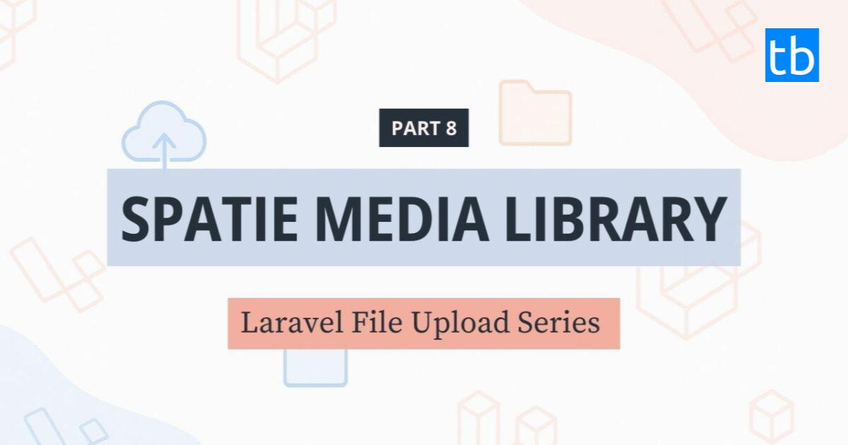 File Upload trong Laravel - [Phần 8] Quản lý ảnh nâng cao với Spatie Media Library | Thuận Bùi Blog