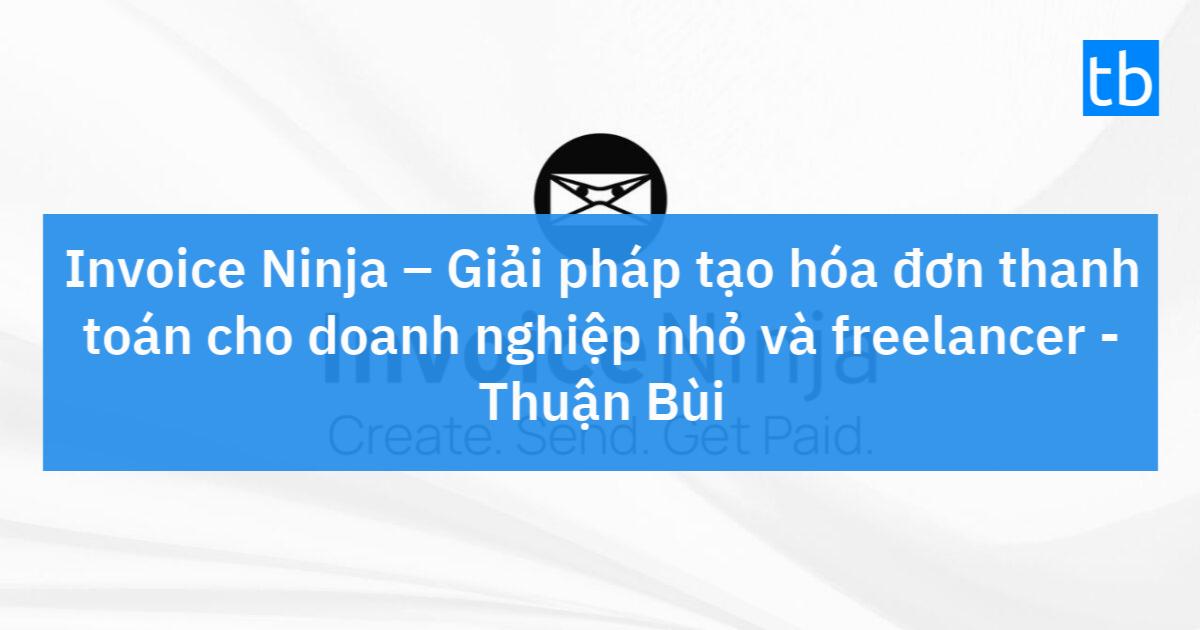 Invoice Ninja - Giải pháp tạo hóa đơn thanh toán cho doanh nghiệp nhỏ và freelancer | Thuận Bùi Blog