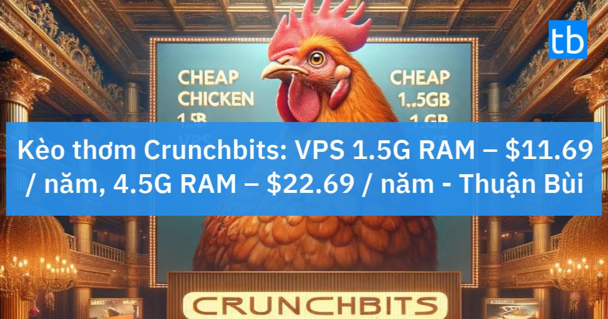Kèo thơm Crunchbits: VPS 1.5G RAM - $11.69 / năm, 4.5G RAM - $22.69 / năm | Thuận Bùi Blog