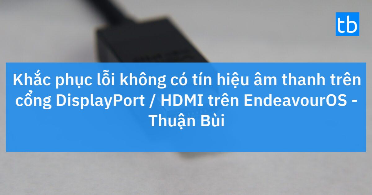 Khắc phục lỗi không có tín hiệu âm thanh trên cổng DisplayPort / HDMI trên EndeavourOS | Thuận ...