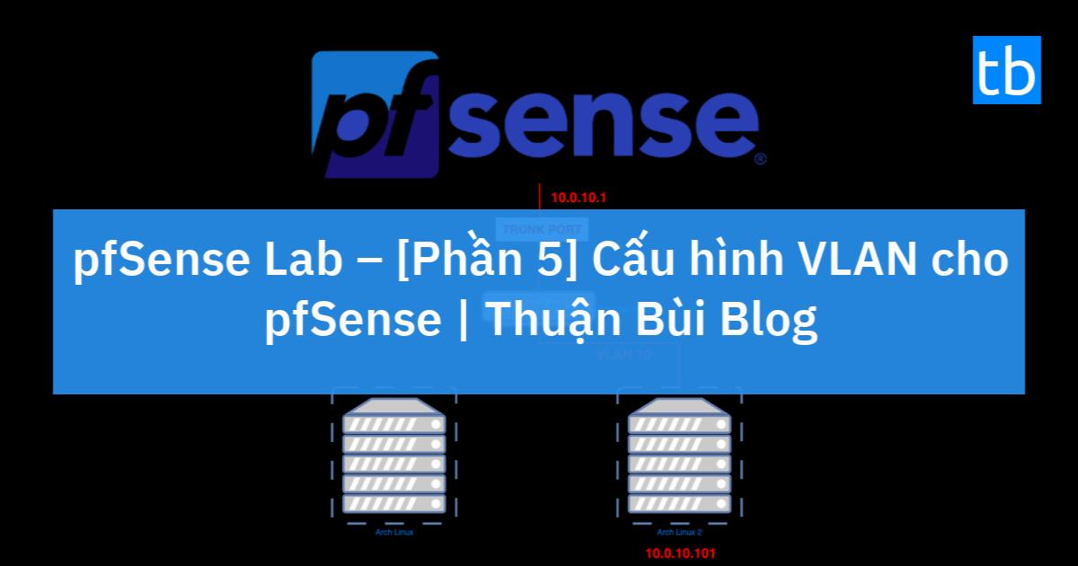 pfSense Lab – [Phần 5] Cấu hình VLAN cho pfSense | Thuận Bùi Blog