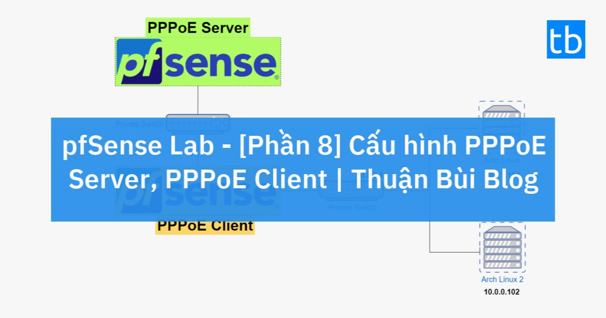 pfSense Lab - [Phần 8] Cấu hình PPPoE Server, PPPoE Client | Thuận Bùi Blog