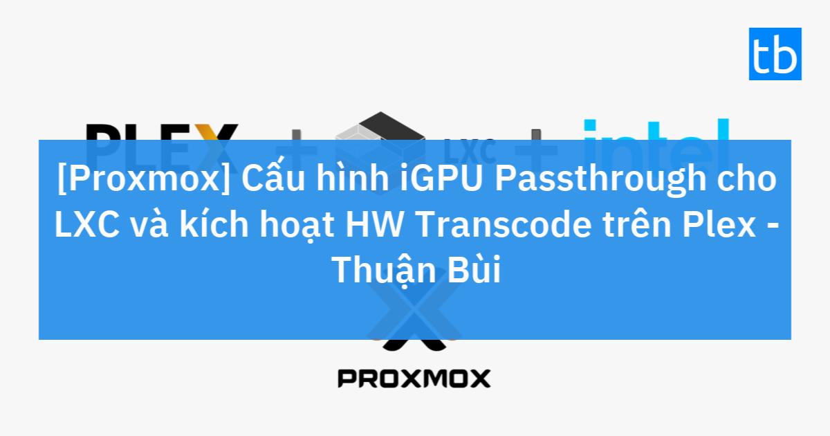 [Proxmox] Cấu hình iGPU Passthrough cho LXC và kích hoạt HW Transcode ...