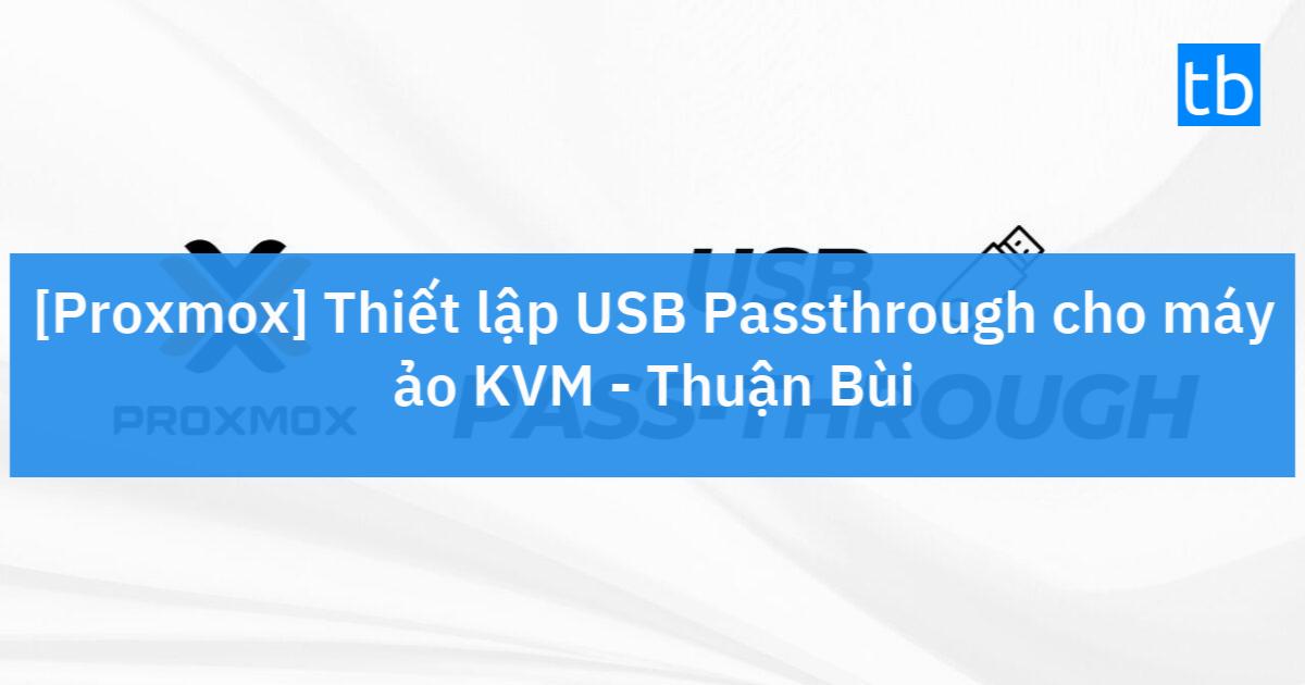 [Proxmox] Thiết lập USB Passthrough cho máy ảo KVM | Thuận Bùi Blog