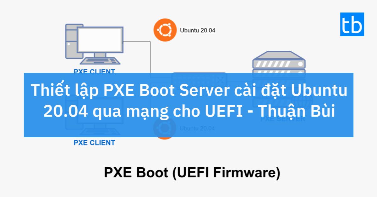 Thiết lập PXE Boot Server cài đặt Ubuntu 20.04 qua mạng cho UEFI | Thuận Bùi Blog