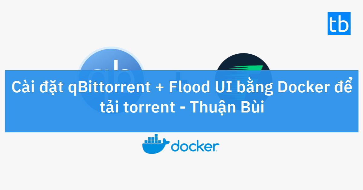 Cài đặt qBittorrent + Flood UI bằng Docker để tải torrent | Thuận Bùi Blog