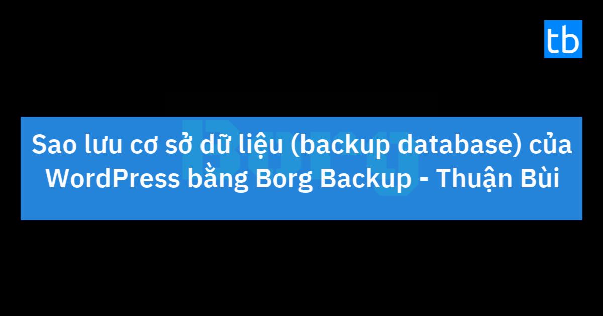 Sao lưu cơ sở dữ liệu (backup database) của WordPress bằng Borg Backup | Thuận Bùi Blog