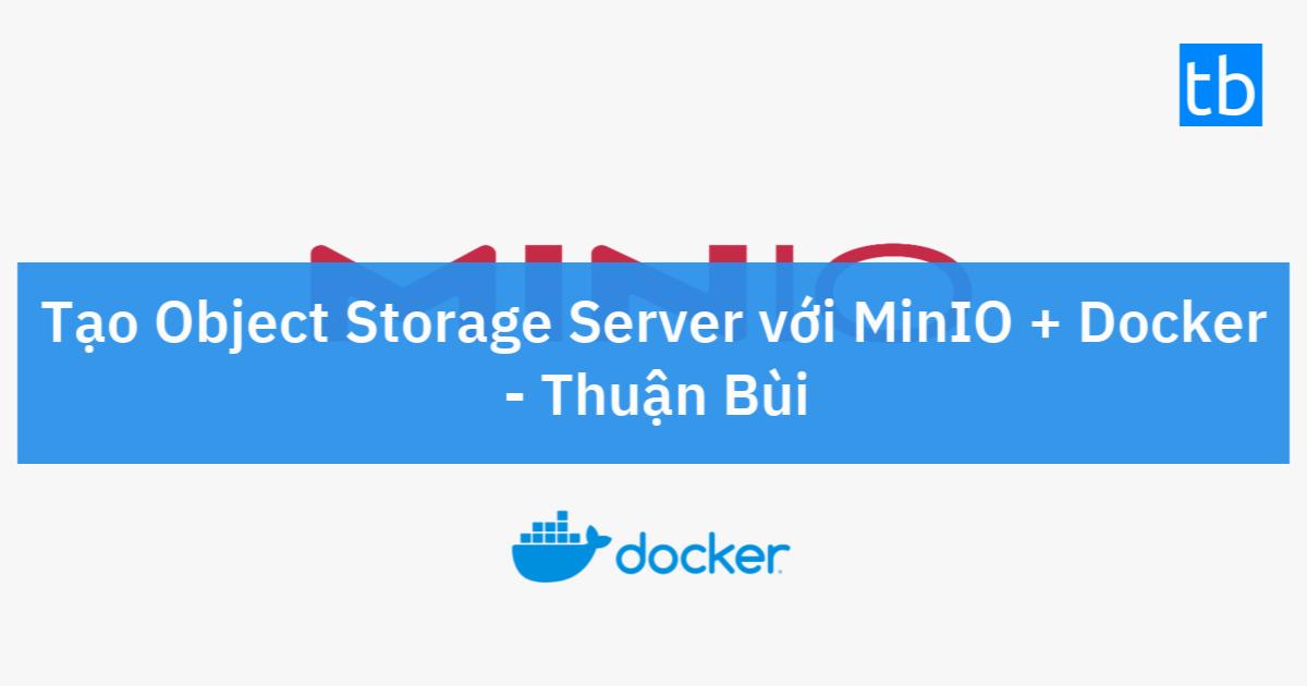 Tạo Object Storage Server Với Minio Docker Thuận Bùi Blog
