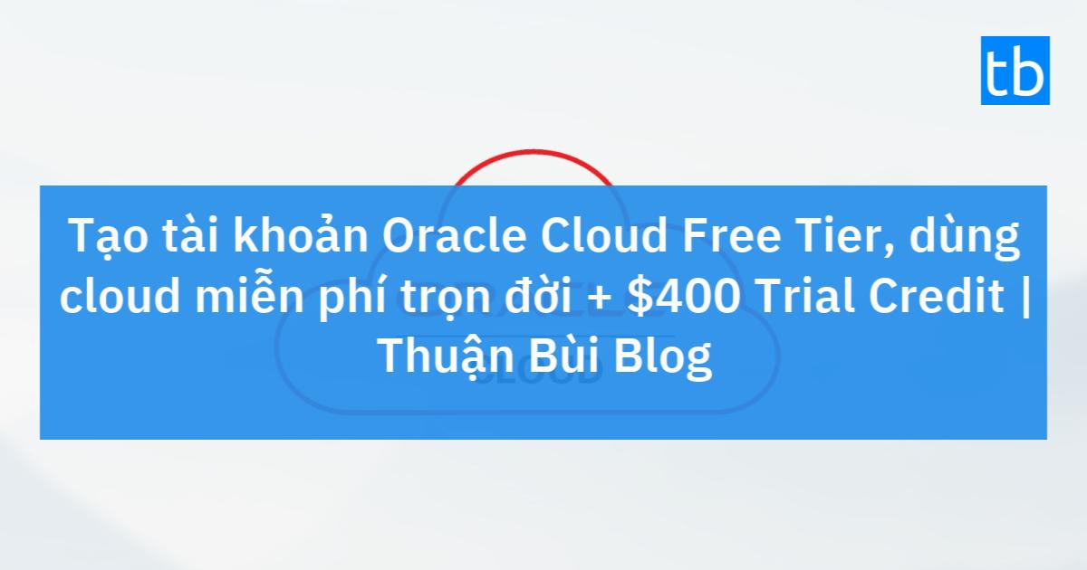 Tạo tài khoản Oracle Cloud Free Tier, dùng cloud miễn phí trọn đời ...