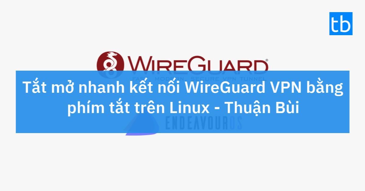 Tắt mở nhanh kết nối WireGuard VPN bằng phím tắt trên Linux | Thuận Bùi Blog