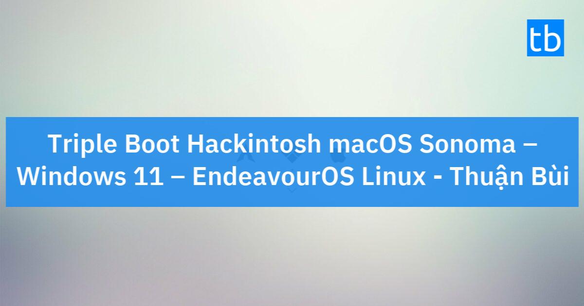 Triple Boot Hackintosh macOS Sonoma - Windows 11 - EndeavourOS Linux ...